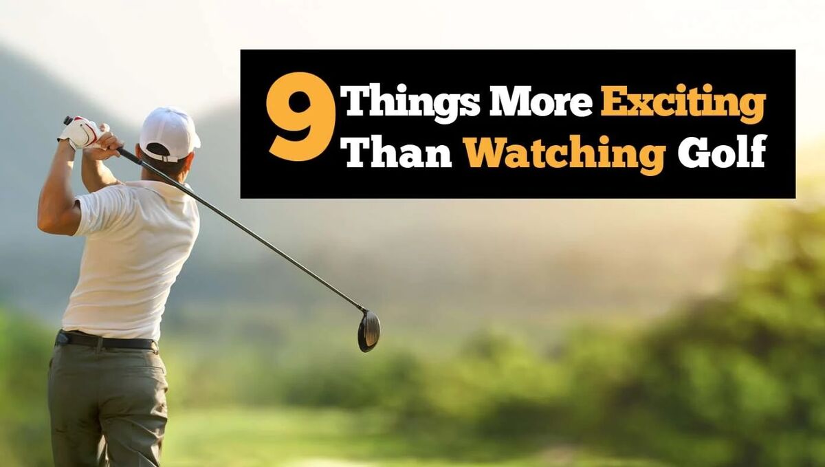 9 Things More Exciting Than Watching Golf: 9 Things More Exciting Than ...